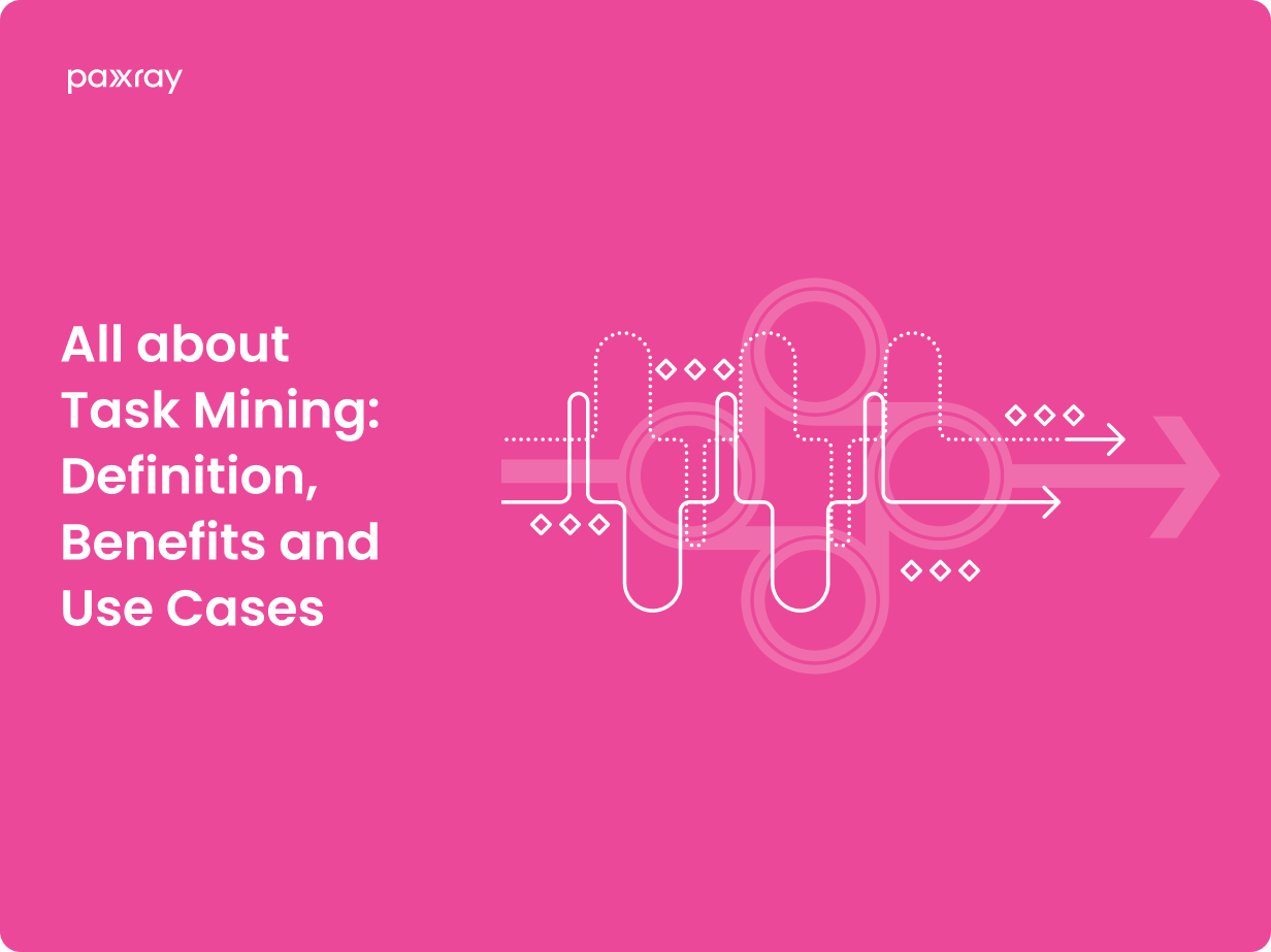 All about Task Mining: Definition, Benefits and Use Cases - Paxray